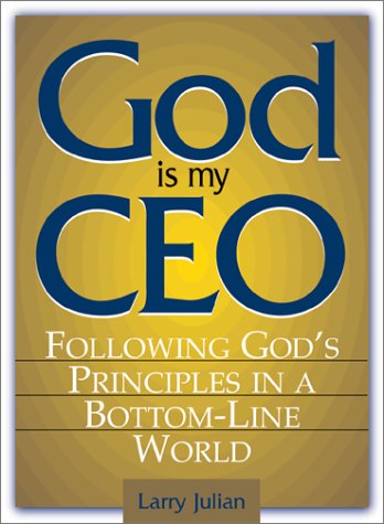 God Is My CEO: Following God's Principles in a Bottom-Line World ...
