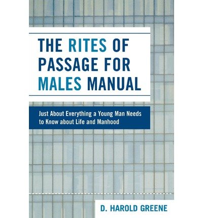 The Rites of Passage for Males Manual: Just about Everything a Young ...
