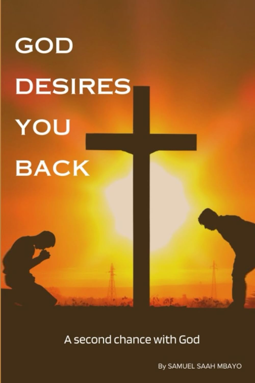 God Desires You Back: A Second Chance With God: Mbayo, Samuel Saah ...