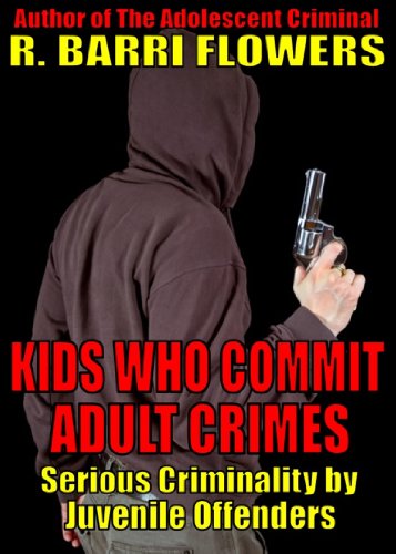Kids Who Commit Adult Crimes: Serious Criminality by Juvenile Offenders ...
