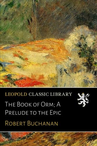 The Book of Orm; A Prelude to the Epic: Buchanan, Robert: Amazon.com: Books