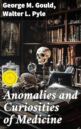 Anomalies and Curiosities of Medicine: Enriched edition. Exploring the ...