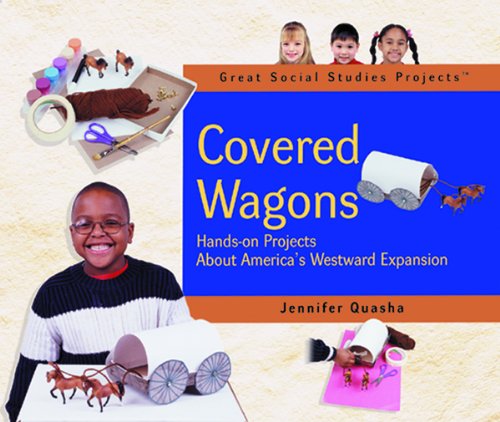 Covered Wagons: Hands-On Projects About America's Westward Expansion ...