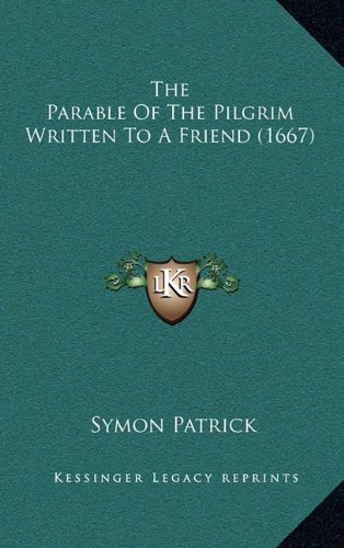 The Parable Of The Pilgrim Written To A Friend (1667): Patrick, Symon ...