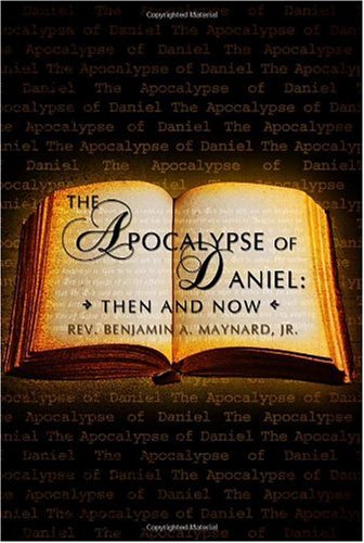 Apocalypse of Daniel: Then and Now: Benjamin A. Maynard Jr ...