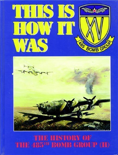 This Is How It Was: The History of the 485th Bomb Group (Heavy): Sam ...