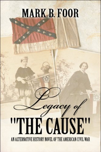 Legacy of "The Cause": An Alternative History Novel of the American ...