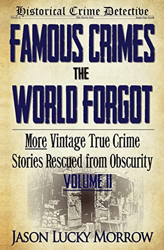 Famous Crimes the World Forgot Volume II: More Vintage True Crime Stories Rescued from Obscurity ...