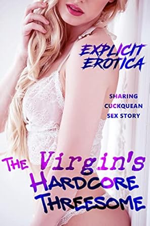 The Virgin S Hardcore Threesome Explicit Sharing Cuckquean Erotica