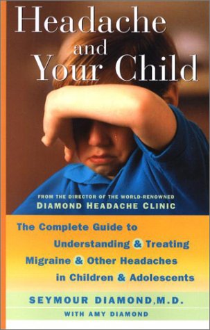 Headache and Your Child: The Complete Guide to Understanding and ...