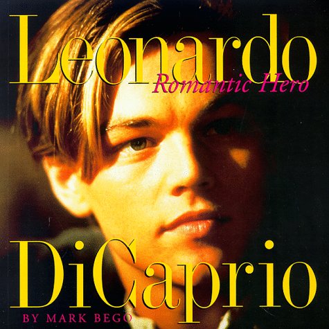 Leonardo Dicaprio: Romantic Hero: Bego, Mark: 9780836269727: Amazon.com ...