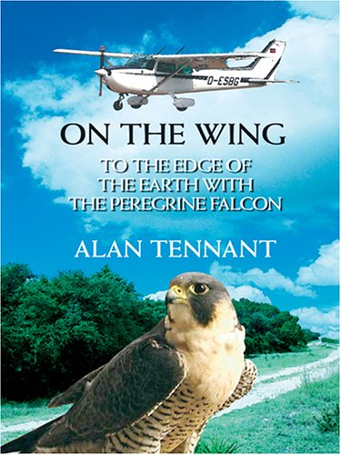 On The Wing: To The Edge of the Earth With the Peregrine Falcon: Alan ...