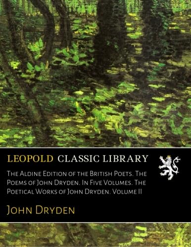 The Aldine Edition of the British Poets. The Poems of John Dryden. In ...