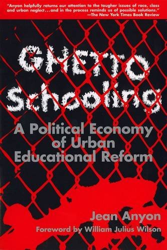 Ghetto Schooling: A Political Economy of Urban Educational Reform ...