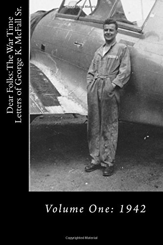 Dear Folks: The War Time Letters of George K. McFall Sr.: volume One ...
