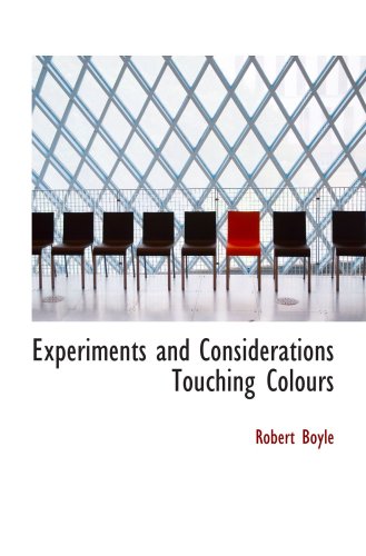 Experiments and Considerations Touching Colours: Boyle, Robert ...