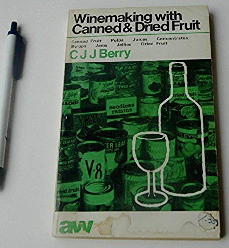 Winemaking with canned or dried fruit: A comprehensive guide to the easy production of quality ...