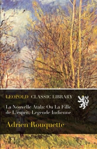La Nouvelle Atala: Ou La Fille de L'esprit; Legende Indienne: Rouquette ...