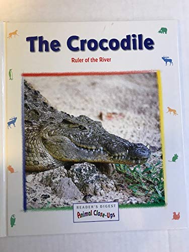 The Crocodile : Ruler of the River (Reader's Digest Animal Close-ups ...