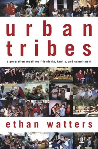 Urban Tribes: A Generation Redefines Friendship, Family, and Commitment ...