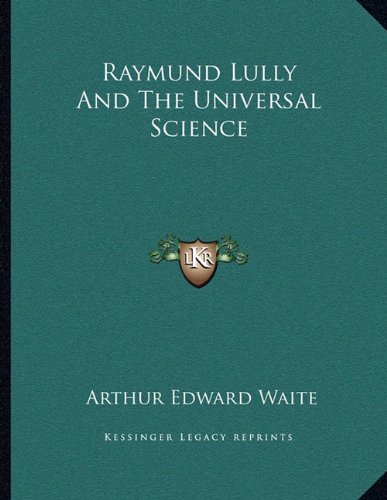 Raymund Lully And The Universal Science: Waite, Arthur Edward ...