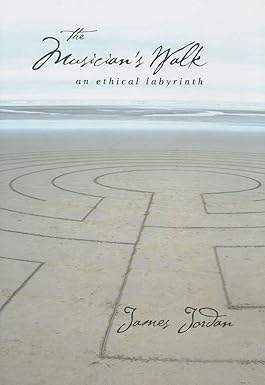 The Musician's Walk: An Ethical Labyrinth: Jordan, James: 9781579995508: Amazon.com: Books