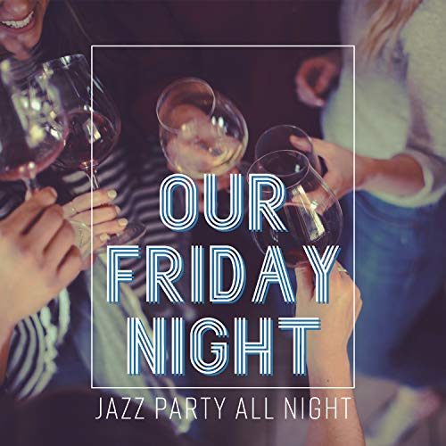 Play Our Friday Night: Jazz Music for Evening with Friends, Cocktails ...