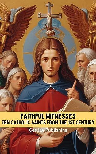 Faithful Witnesses: Stories of Ten Catholic Saints of 1st Century: Ten ...
