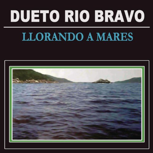 Llorando a Mares by Dueto Río Bravo on Amazon Music - Amazon.co.uk