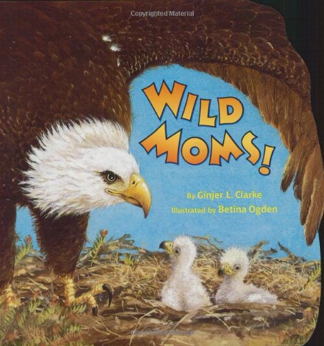 Wild Moms! (Pictureback(R)): Clarke, Ginjer L., Ogden, Betina ...