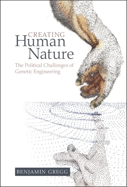Creating Human Nature: The Political Challenges of Genetic Engineering ...