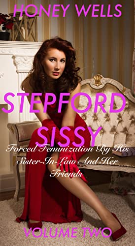 Stepford Sissy, Volume Two: Forced Feminization By His Sister-In-Law And Her Friends - Kindle ...