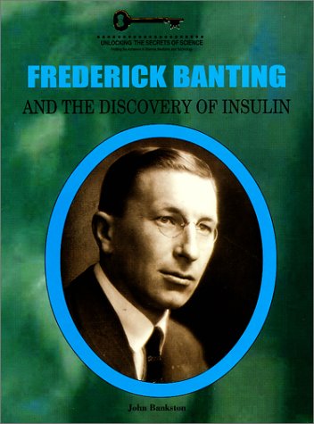 Frederick Banting and the Discovery of Insulin: Bankston, John ...