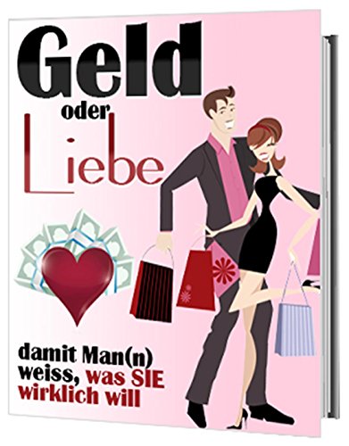 Geld oder Liebe: … damit Man(n) weiss, was SIE wirklich will eBook ...