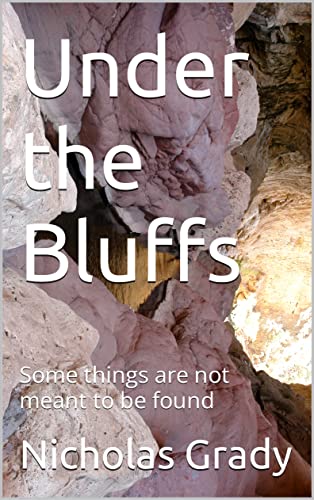 Under the Bluffs: Some things are not meant to be found - Kindle edition by Grady, Nicholas ...