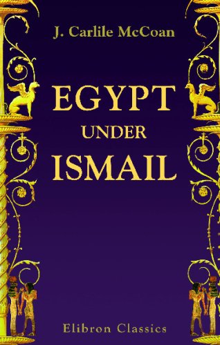 Egypt under Ismail: A Romance of History: Mccoan, James Carlile ...