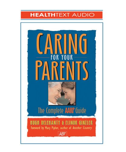 Caring for Your Parents: The Complete Aarp Guide: Delehanty, Hugh ...