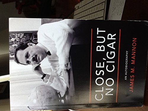 Close, But No Cigar: An Autobiography: James M Mannon: 9780996299817 ...