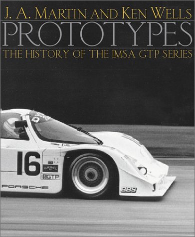 Prototypes: The History of the Imsa Gtp Series: Martin, J. A., Wells ...