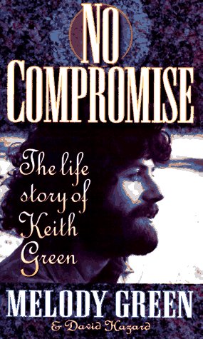No Compromise: The Life Story of Keith Green: Green, Melody, Hazard ...