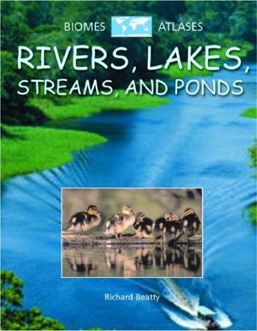 Rivers, Lakes, Streams, and Ponds (Biomes Atlases): Beatty, Richard ...