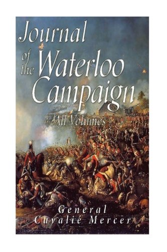 Journal of the Waterloo Campaign: All Volumes: Mercer, Cavalie ...
