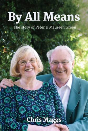 By All Means: The Story of Peter and Maureen Green: Maggs, Chris ...