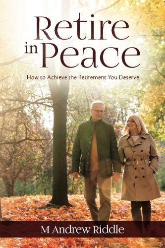 Retire in Peace: How to Achieve the Retirement You Deserve: Riddle, M ...