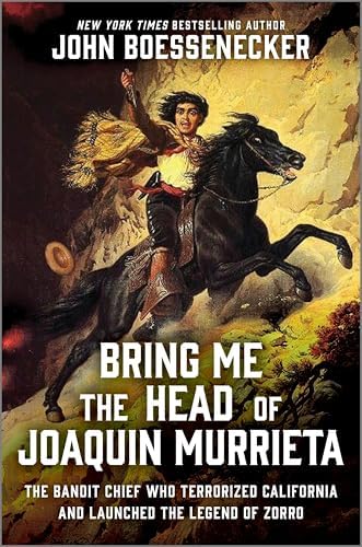 Bring Me the Head of Joaquin Murrieta: The Bandit Chief Who Terrorized ...
