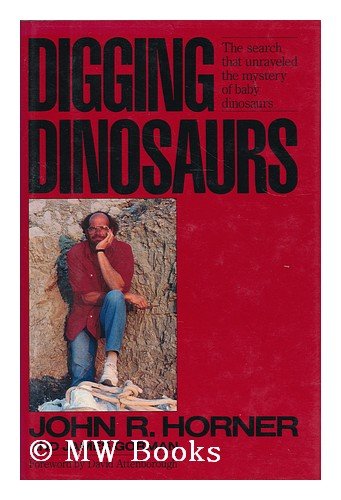 Digging dinosaurs / John R. Horner and James Gorman: Jack Horner ...