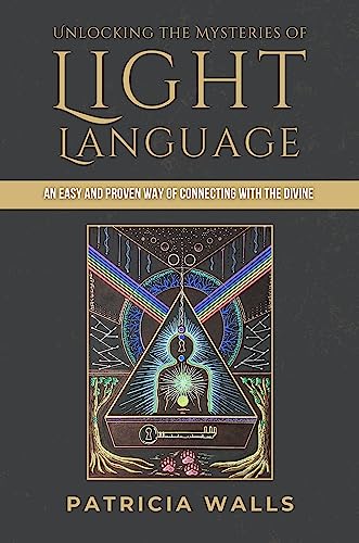 Unlocking the Mysteries of Light Language: An Easy and Proven Way of Connecting with the Divine ...