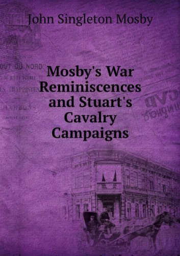 Mosby'S War Reiminiscences, And Stuart'S Cavalry Campaigns [FACSIMILE ...