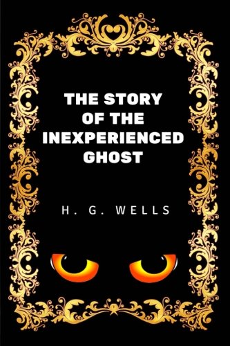 The Story of the Inexperienced Ghost: By H.G. Wells - Illustrated: H.G ...