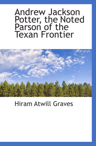 Amazon.com: Andrew Jackson Potter, the Noted Parson of the Texan ...
